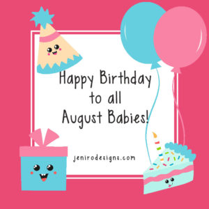 Happy Birthday August birthday babes! • jeni ro designs